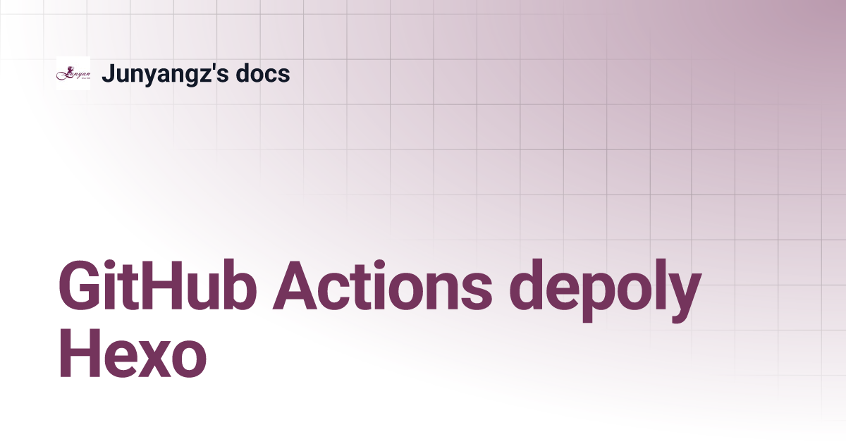 GitHub Actions depoly Hexo | Junyangz's docs